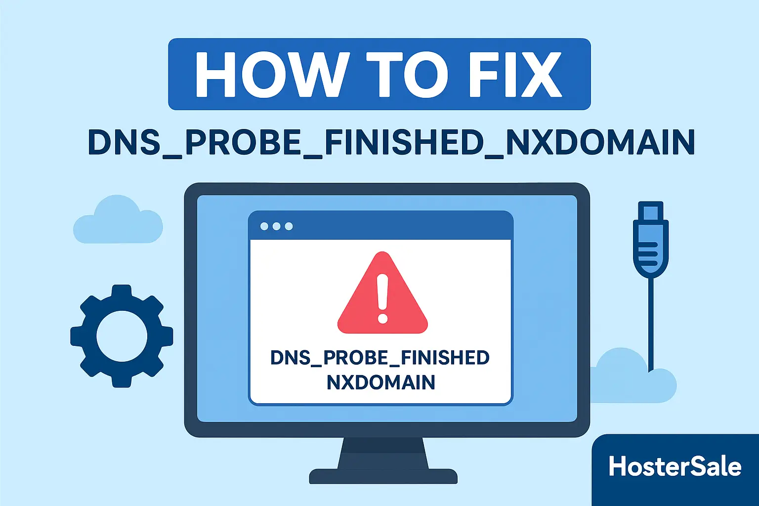Fix DNS_PROBE_FINISHED_NXDOMAIN Error – Full Guide to Solve It Fast - HosterSale